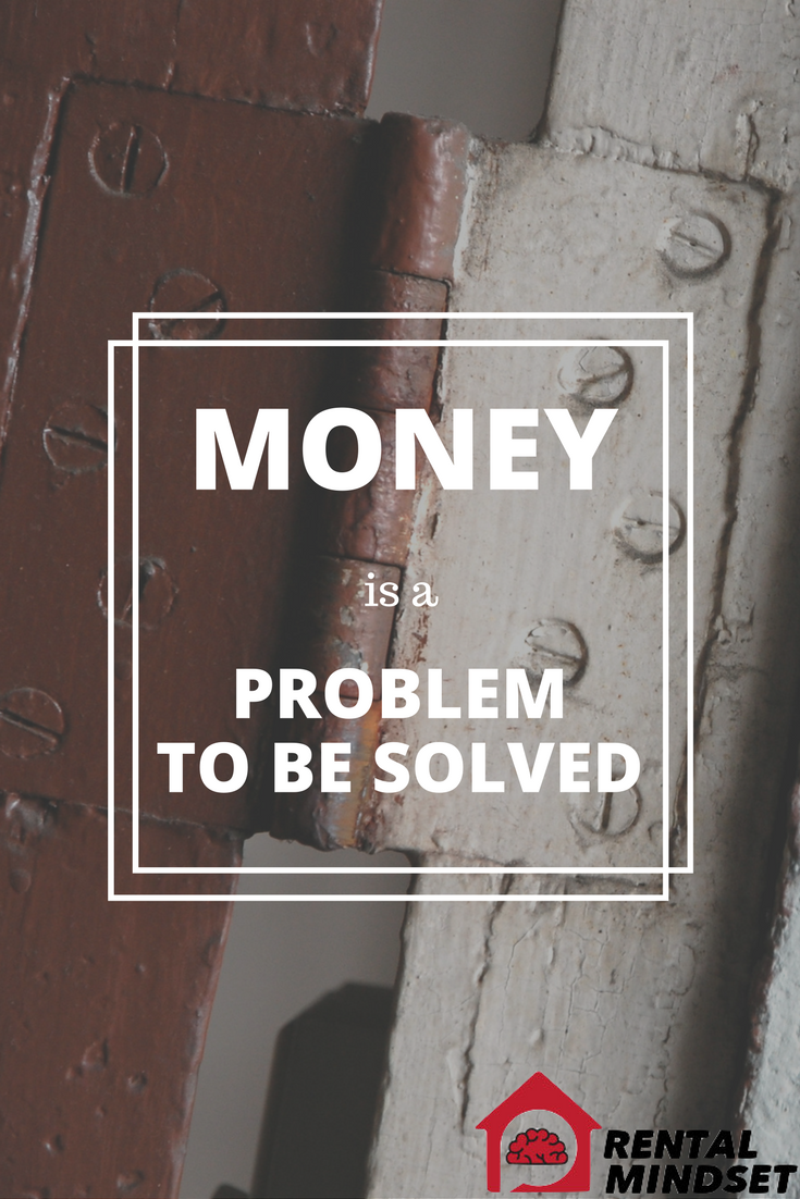 Money Is a Problem to Be Solved - Rental Mindset